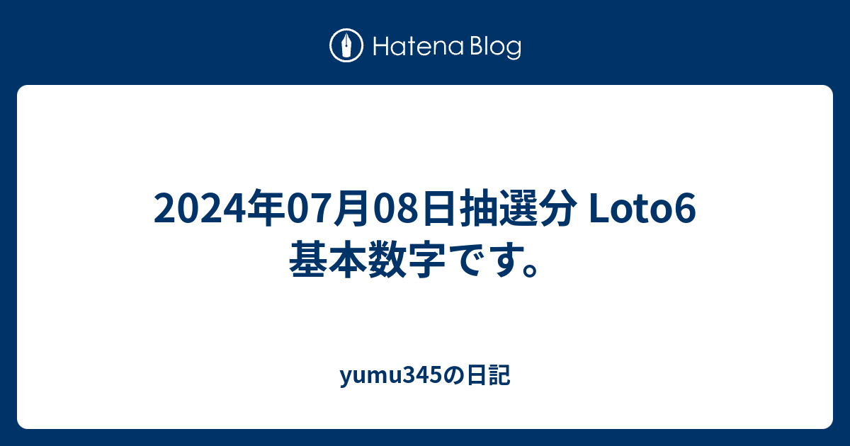 2024年07月08日抽選分 Loto6 基本数字です。 - yumu345の日記