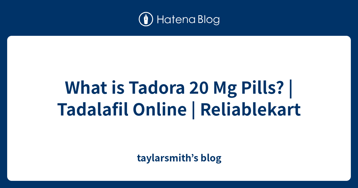 What is Tadora 20 Mg Pills? | Tadalafil Online | Reliablekart ...