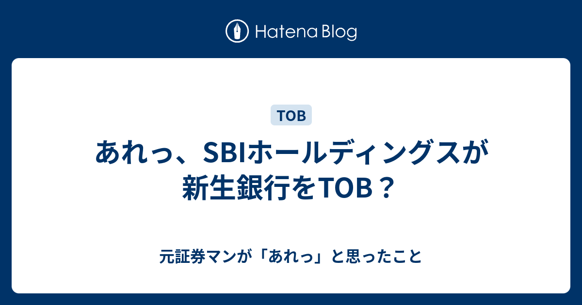 あれっ、SBIホールディングスが新生銀行をTOB？ - 元証券マンが「あれっ」と思ったこと
