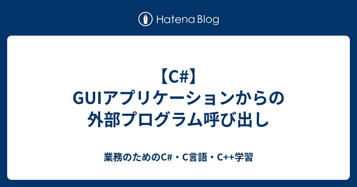 【C#】GUIアプリケーションからの外部プログラム呼び出し - 業務のためのC#・C言語・C++学習
