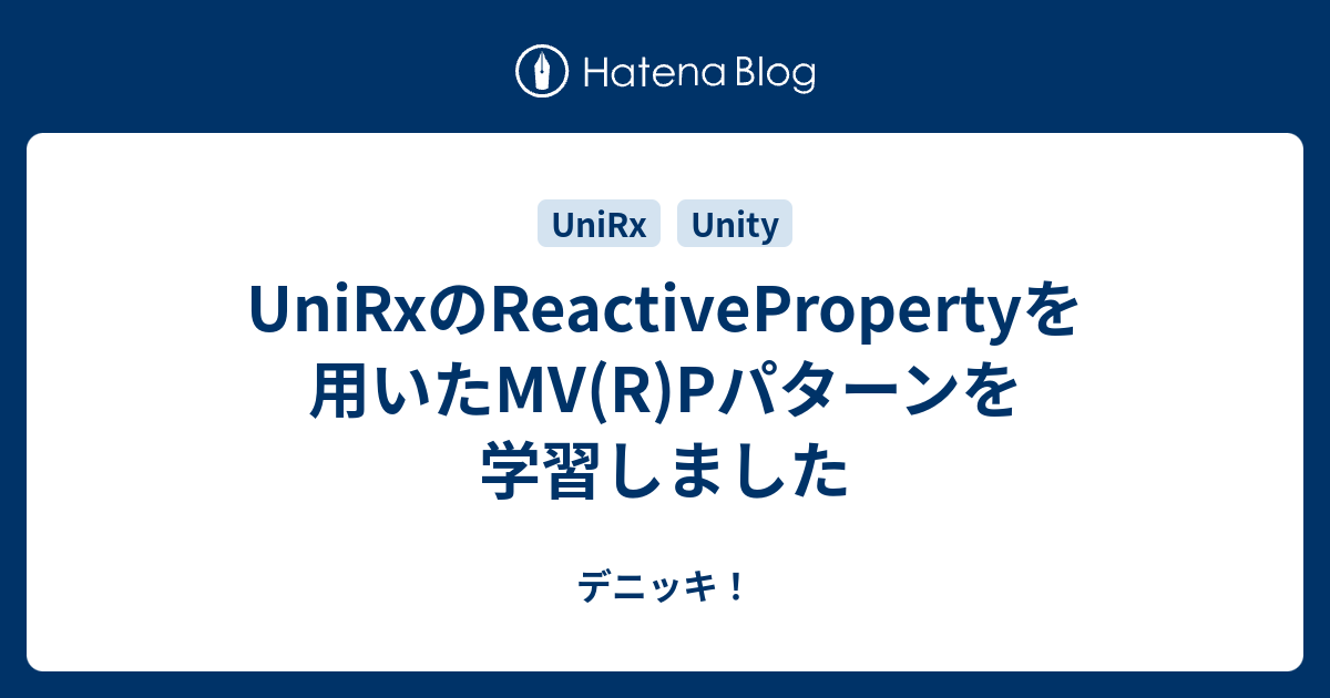 UniRxのReactivePropertyを用いたMV(R)Pパターンを学習しました - デニッキ！