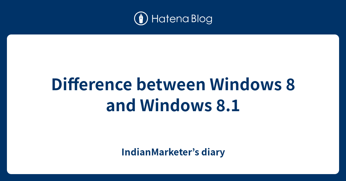 Difference between Windows 8 and Windows 8.1 - IndianMarketer’s diary