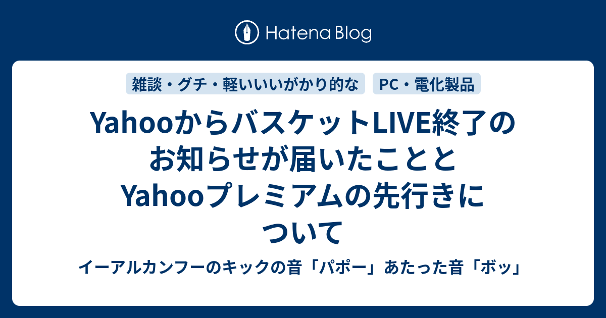 YahooからバスケットLIVE終了のお知らせが届いたこととYahooプレミアムの先行きについて - イーアルカンフーのキックの音「パポー」あたった音「ボッ」