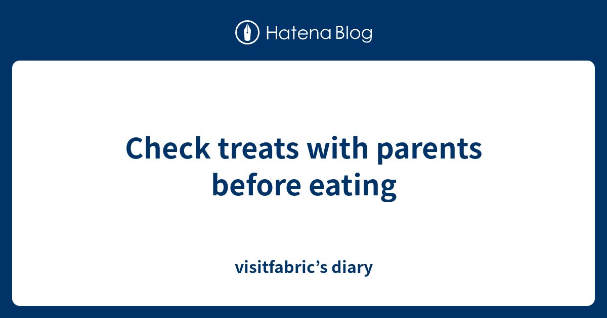 Check treats with parents before eating - visitfabric’s diary