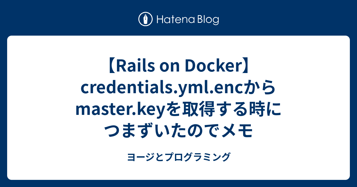 【Rails on Docker】credentials.yml.encからmaster.keyを取得する時につまずいたのでメモ - ヨージとプログラミング