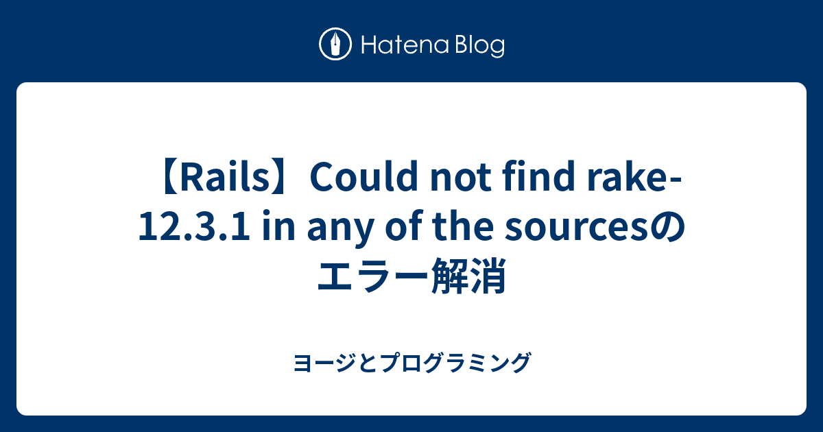 【Rails】Could not find rake-12.3.1 in any of the sourcesのエラー解消 - ヨージとプログラミング