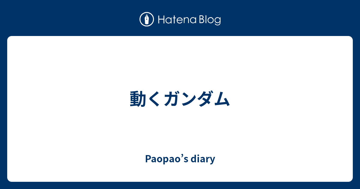 動くガンダム - Paopao’s diary