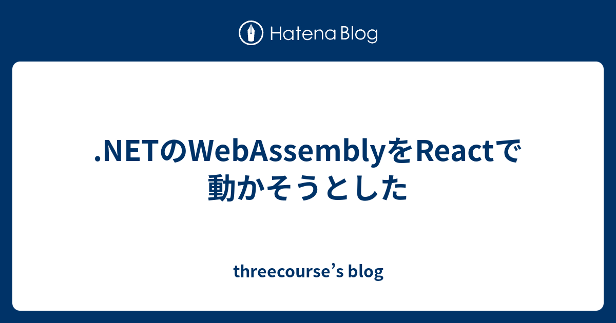 .NETのWebAssemblyをReactで動かそうとした - threecourse’s blog