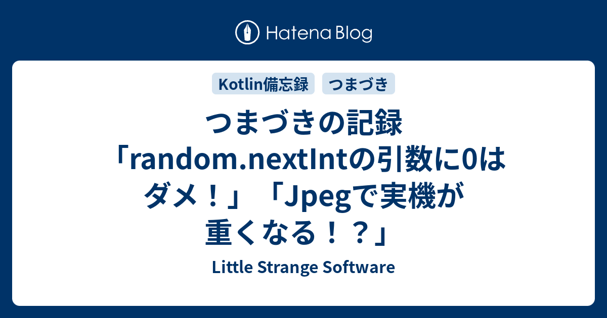 つまづきの記録「random.nextIntの引数に0はダメ！」「Jpegで実機が重くなる！？」 - Little Strange Software