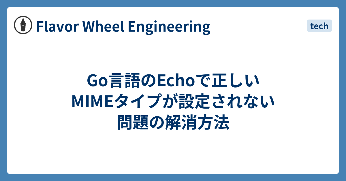 Go言語のEchoで正しいMIMEタイプが設定されない問題の解消方法 - Flavor Wheel Engineering