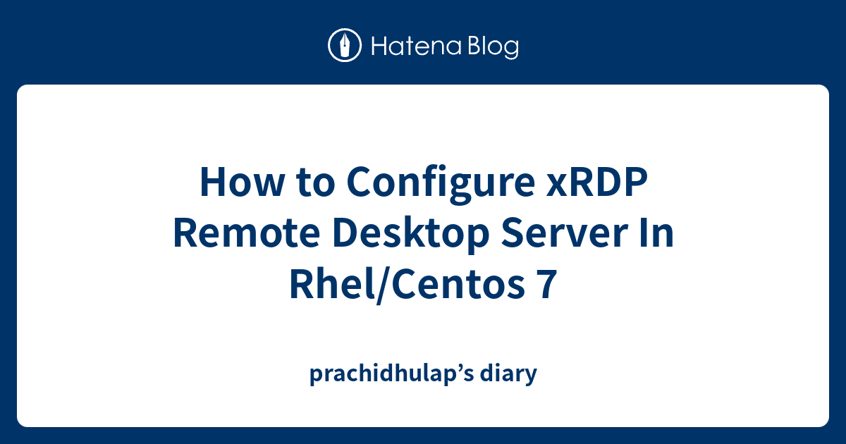 How to Configure xRDP Remote Desktop Server In Rhel/Centos 7 - prachidhulap’s diary