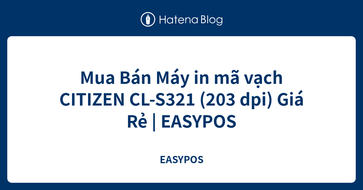 Mua Bán Máy in mã vạch CITIZEN CL-S321 (203 dpi) Giá Rẻ | EASYPOS - EASYPOS