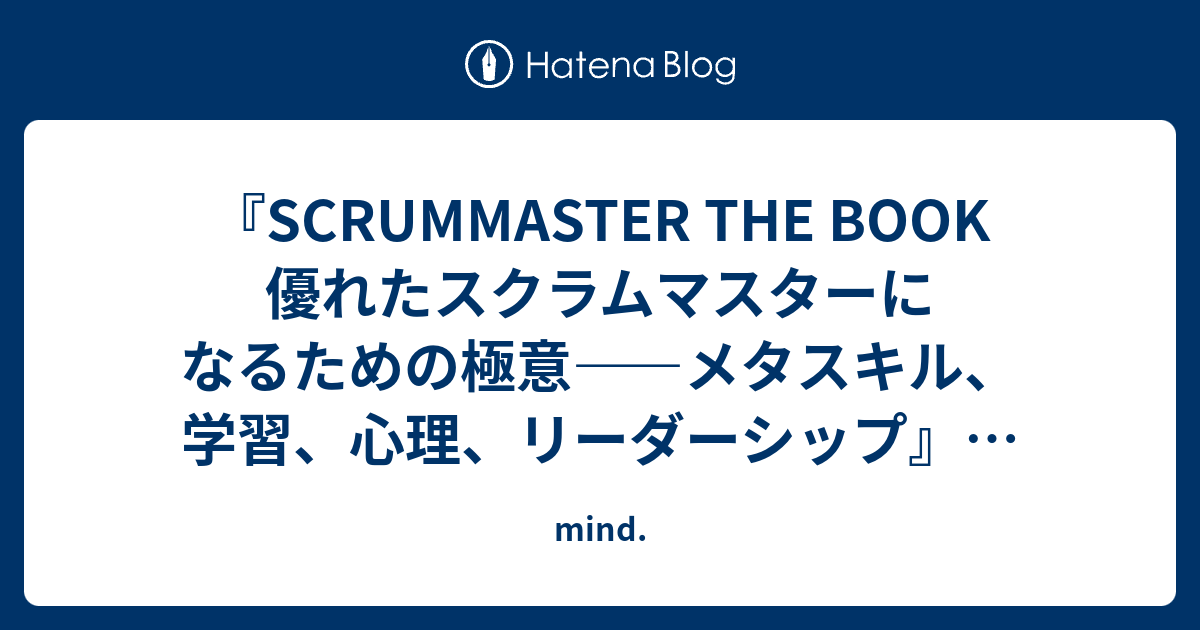『SCRUMMASTER THE BOOK 優れたスクラムマスターになるための極意――メタスキル、学習、心理、リーダーシップ』を読んで - mind.