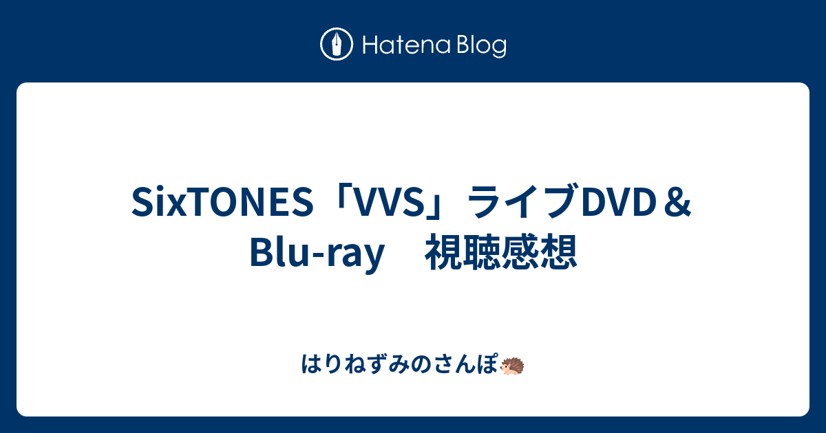 SixTONES「VVS」ライブDVD＆Blu-ray 視聴感想 - はりねずみのさんぽ🦔