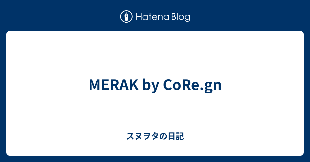 MERAK by CoRe.gn - スヌヲタの日記