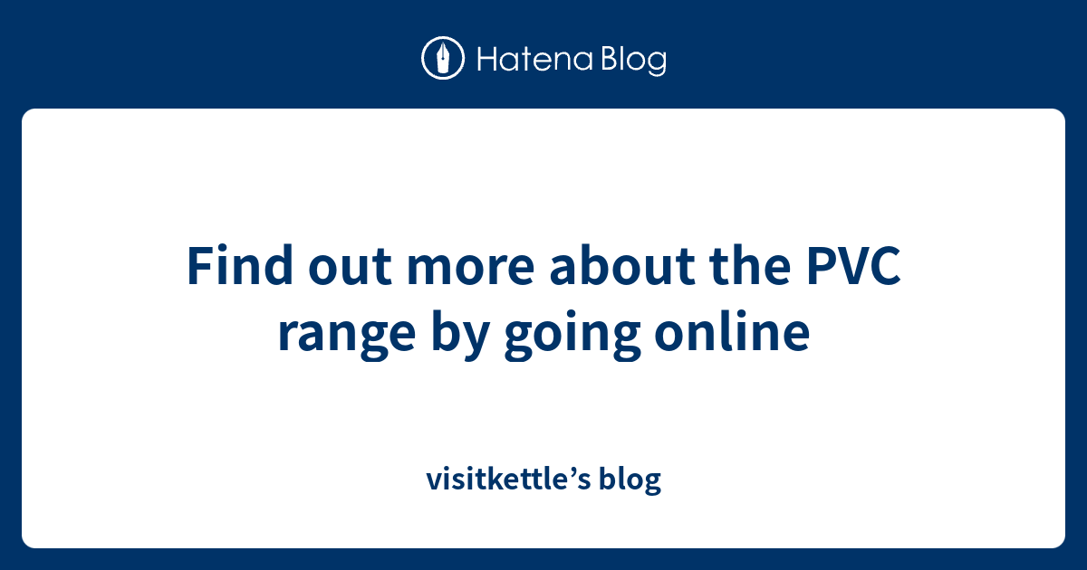 Find out more about the PVC range by going online - visitkettle’s blog