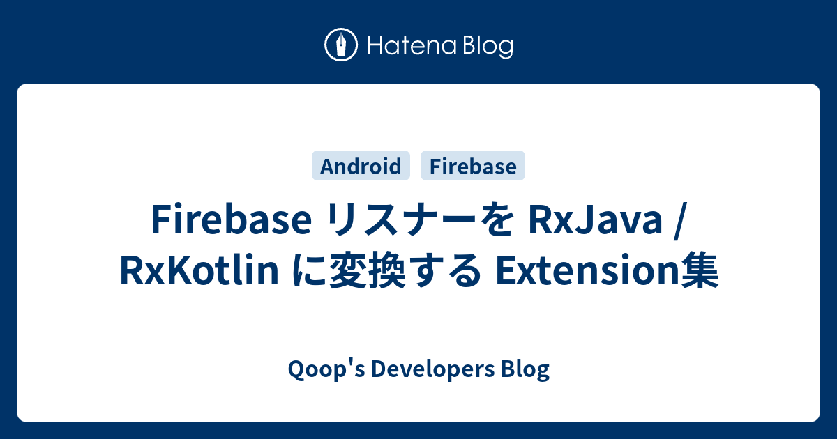 Firebase リスナーを RxJava / RxKotlin に変換する Extension集 - Qoop's Developers Blog