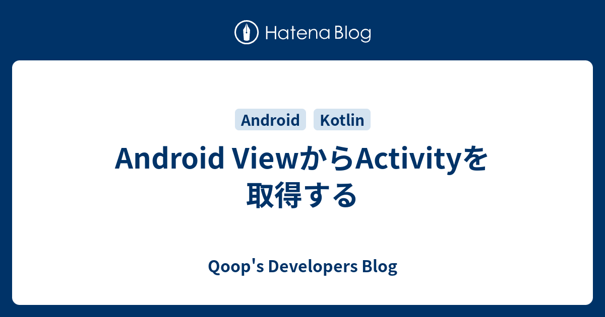 Android ViewからActivityを取得する - Qoop's Developers Blog