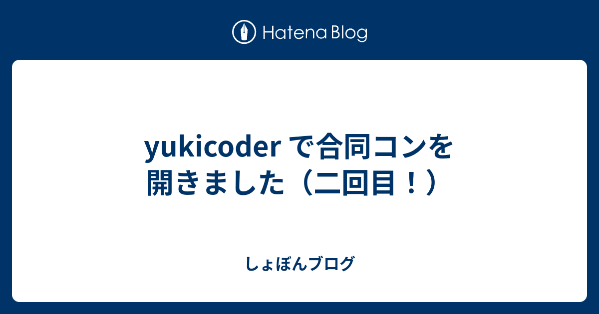 yukicoder で合同コンを開きました（二回目！） - しょぼんブログ