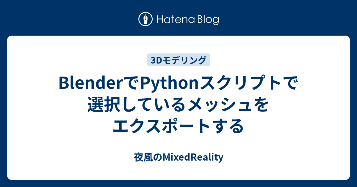 BlenderでPythonスクリプトで選択しているメッシュをエクスポートする - 夜風のMixedReality