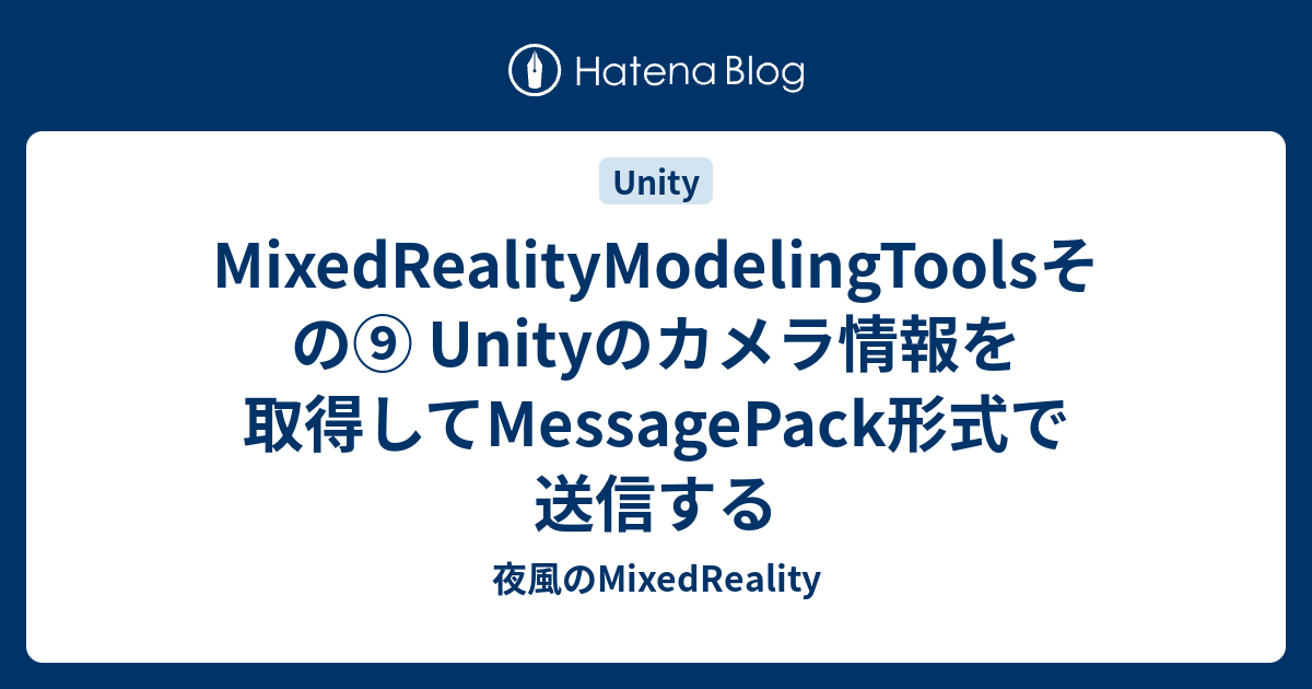 MixedRealityModelingToolsその⑨ Unityのカメラ情報を取得してMessagePack形式で送信する - 夜風のMixedReality