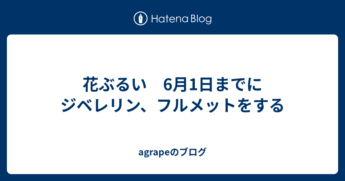 花ぶるい 6月1日までにジベレリン、フルメットをする - agrapeのブログ