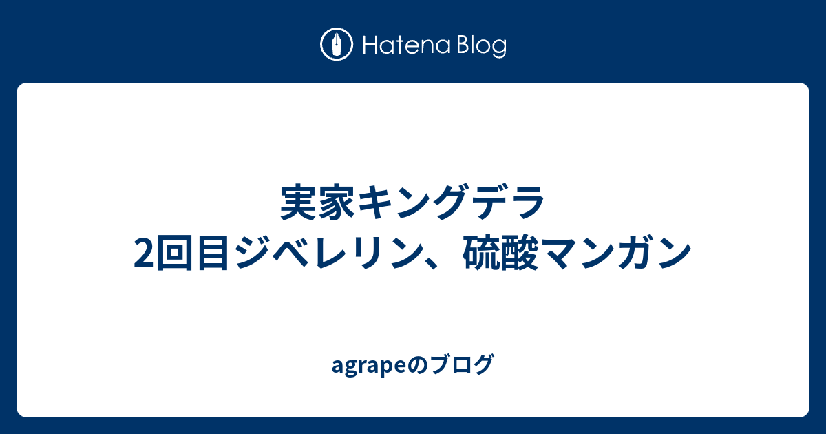 実家キングデラ2回目ジべレリン、硫酸マンガン - agrapeのブログ