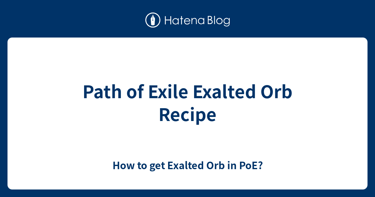 Path of Exile Exalted Orb Recipe - How to get Exalted Orb in PoE?