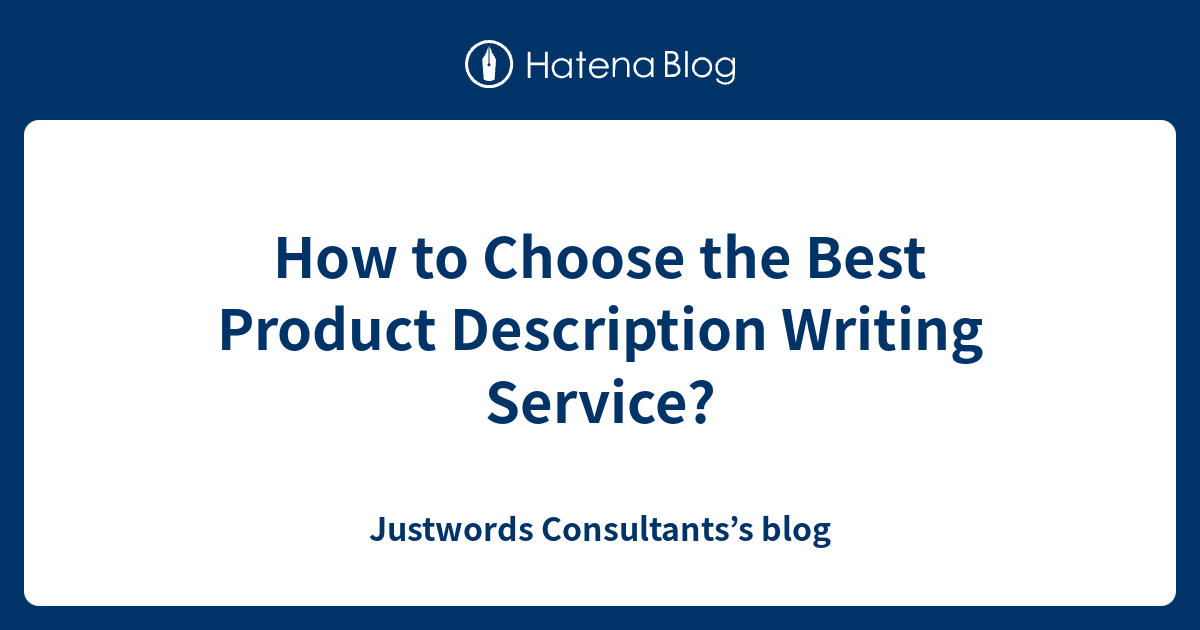How to Choose the Best Product Description Writing Service? - Justwords ...