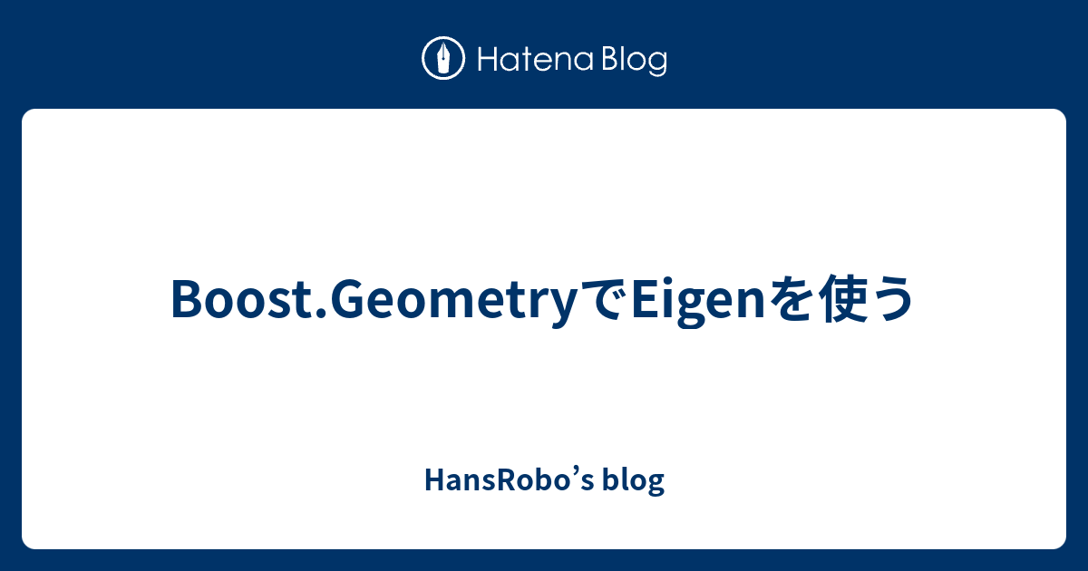Boost.GeometryでEigenを使う - HansRobo’s blog