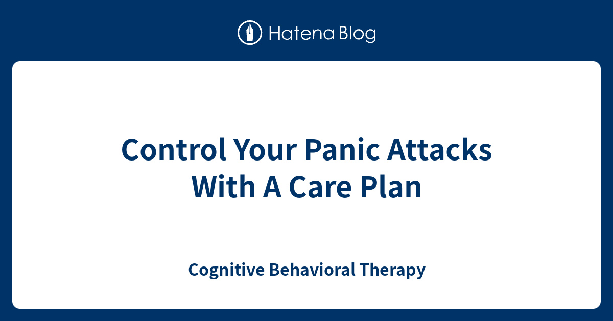Control Your Panic Attacks With A Care Plan - Cognitive Behavioral Therapy