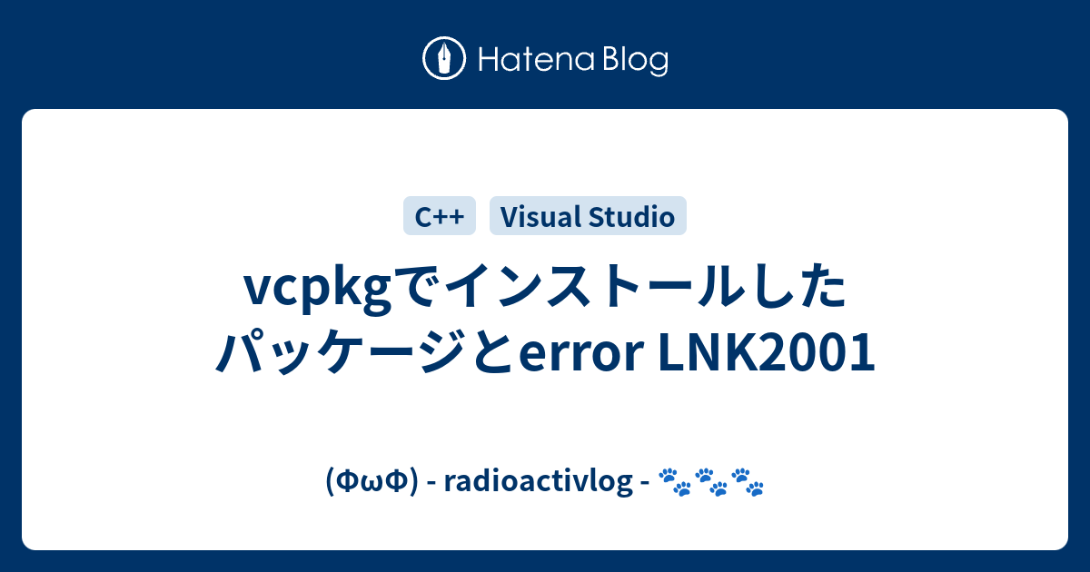 vcpkgでインストールしたパッケージとerror LNK2001 - (ΦωΦ) - radioactivlog - 🐾🐾🐾