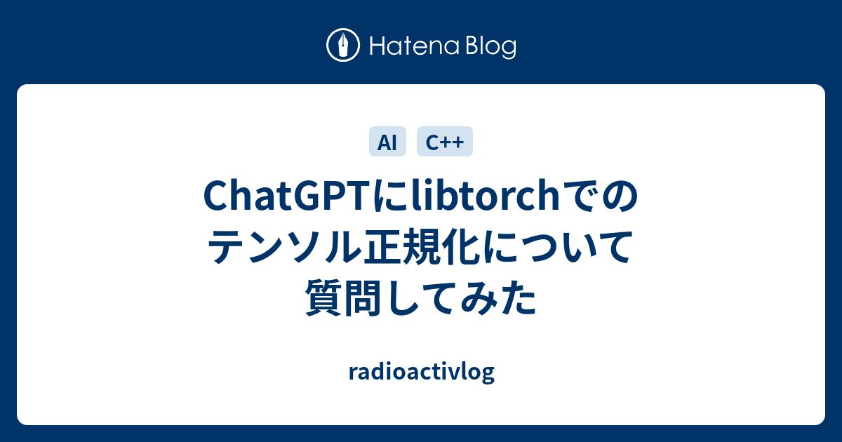ChatGPTにlibtorchでのテンソル正規化について質問してみた - radioactivlog