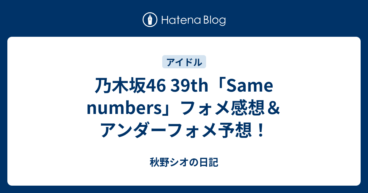 乃木坂46 39th「Same numbers」フォメ感想＆アンダーフォメ予想！ - 秋野シオの日記