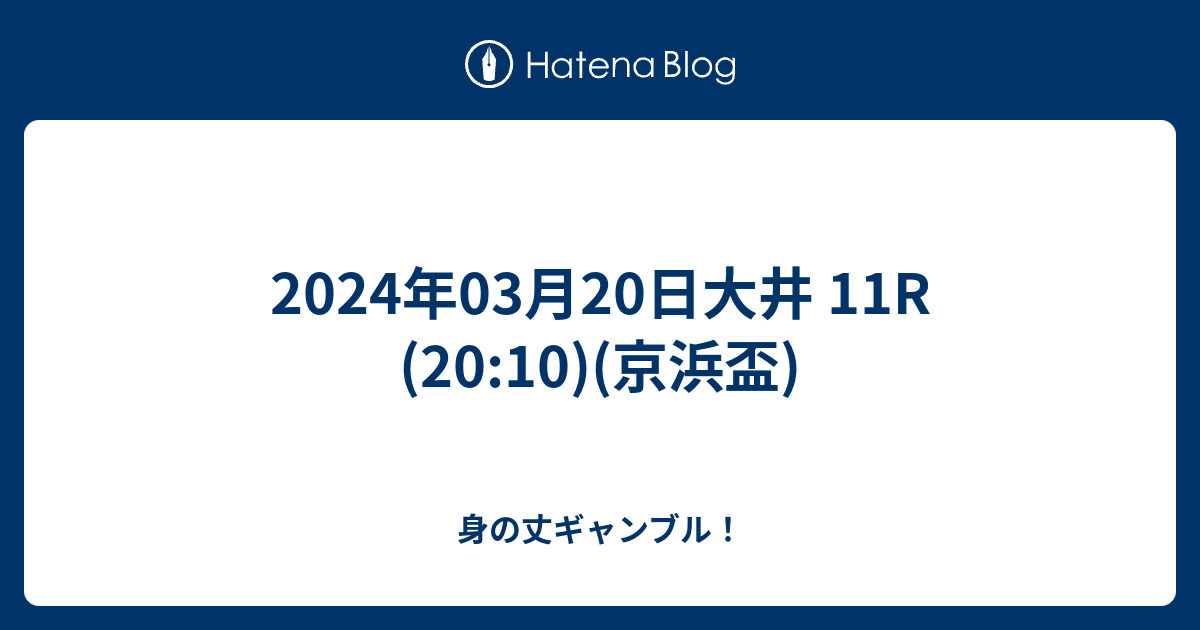 2024年03月20日大井 11R (20:10)(京浜盃) - 身の丈ギャンブル！