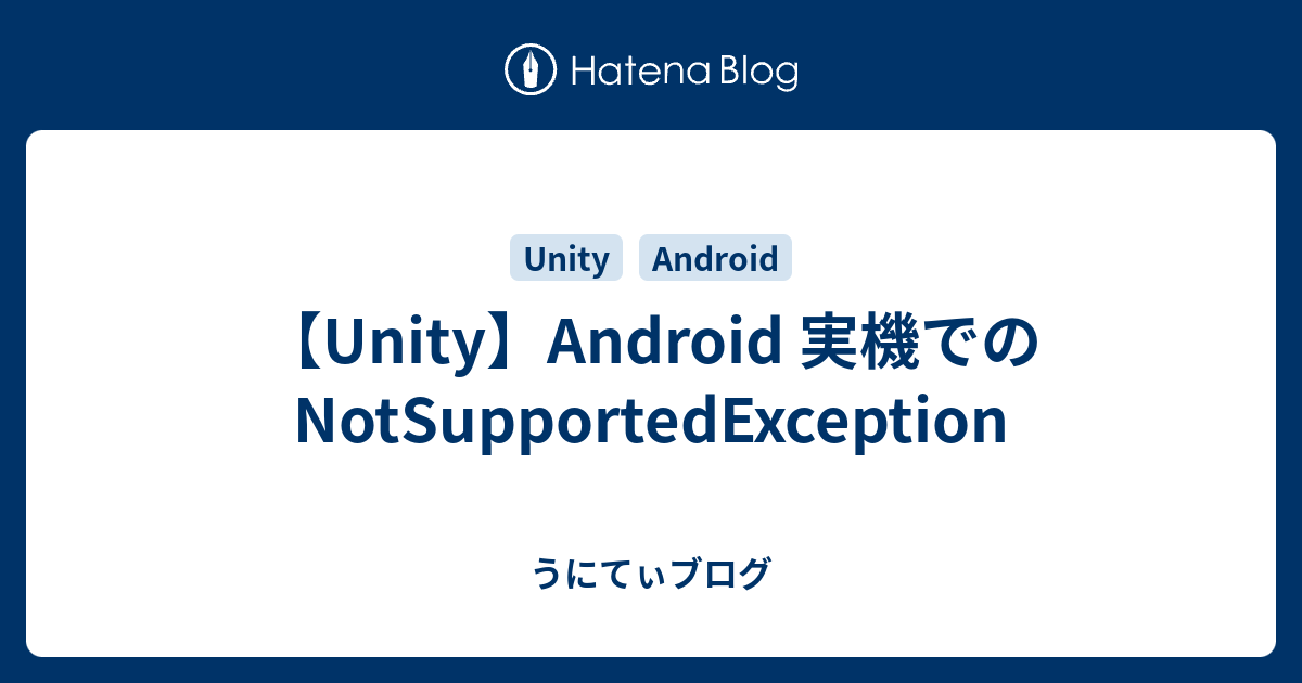 【Unity】Android 実機での NotSupportedException - うにてぃブログ