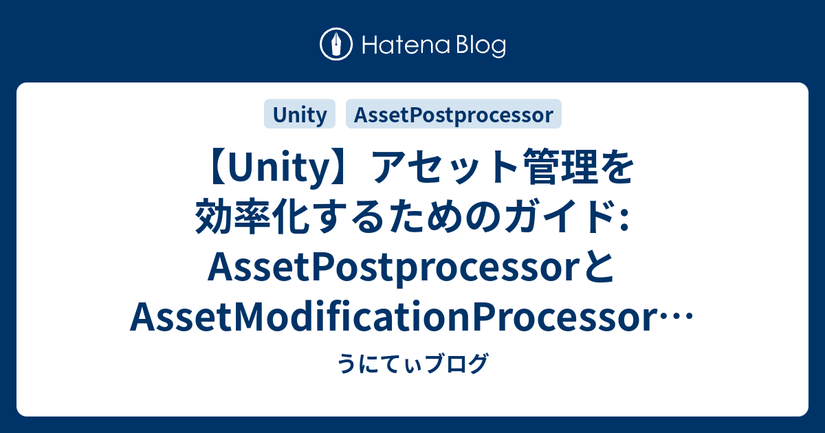 【Unity】アセット管理を効率化するためのガイド: AssetPostprocessorとAssetModificationProcessorの活用方法 - うにてぃブログ