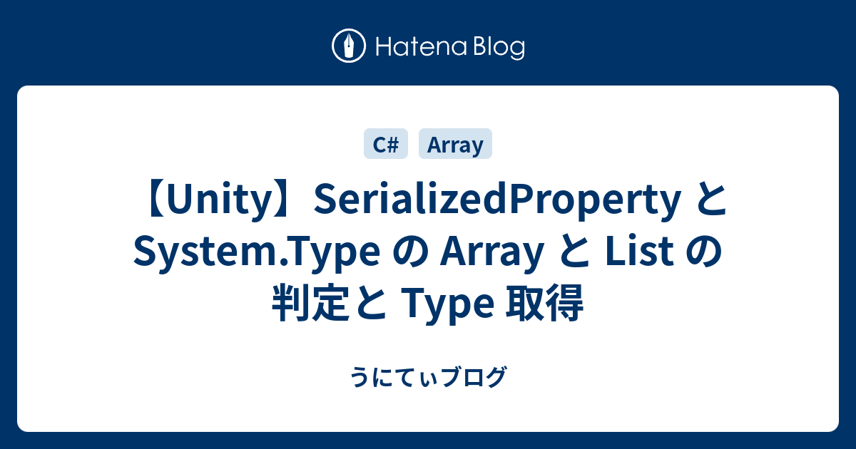 【Unity】SerializedProperty と System.Type の Array と List の判定と Type 取得 - うにてぃブログ