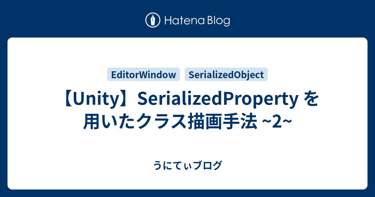 【Unity】SerializedProperty を用いたクラス描画手法 ~2~ - うにてぃブログ