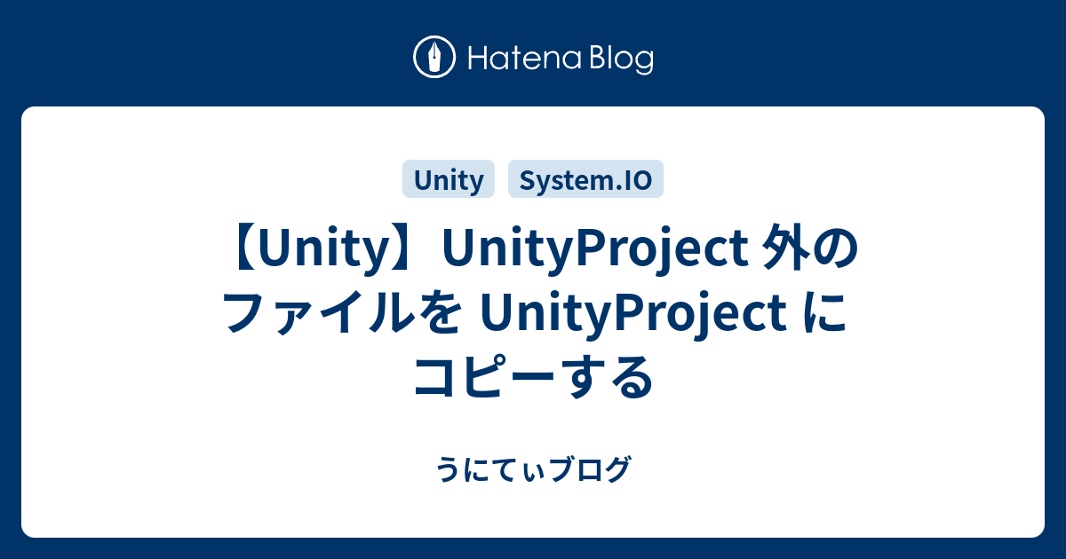 【Unity】UnityProject 外のファイルを UnityProject にコピーする - うにてぃブログ