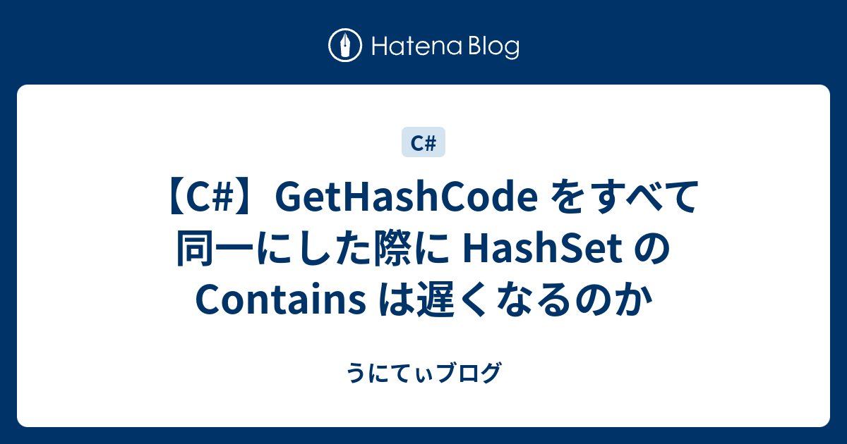 【C#】GetHashCode をすべて同一にした際に HashSet の Contains は遅くなるのか - うにてぃブログ