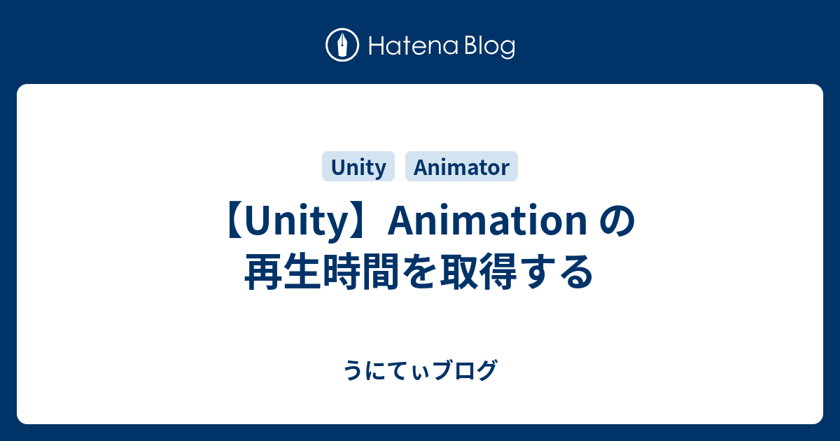 【Unity】Animation の再生時間を取得する - うにてぃブログ