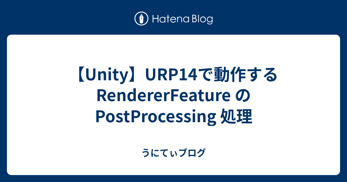 【Unity】URP14で動作する RendererFeature の PostProcessing 処理 - うにてぃブログ