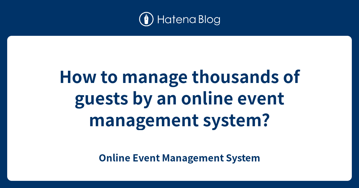 How to manage thousands of guests by an online event management system ...