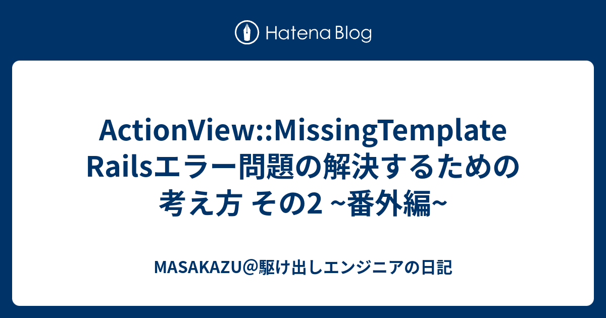 ActionView::MissingTemplate Railsエラー問題の解決するための考え方 その2 ~番外編~ - MASAKAZU＠駆け出しエンジニアの日記