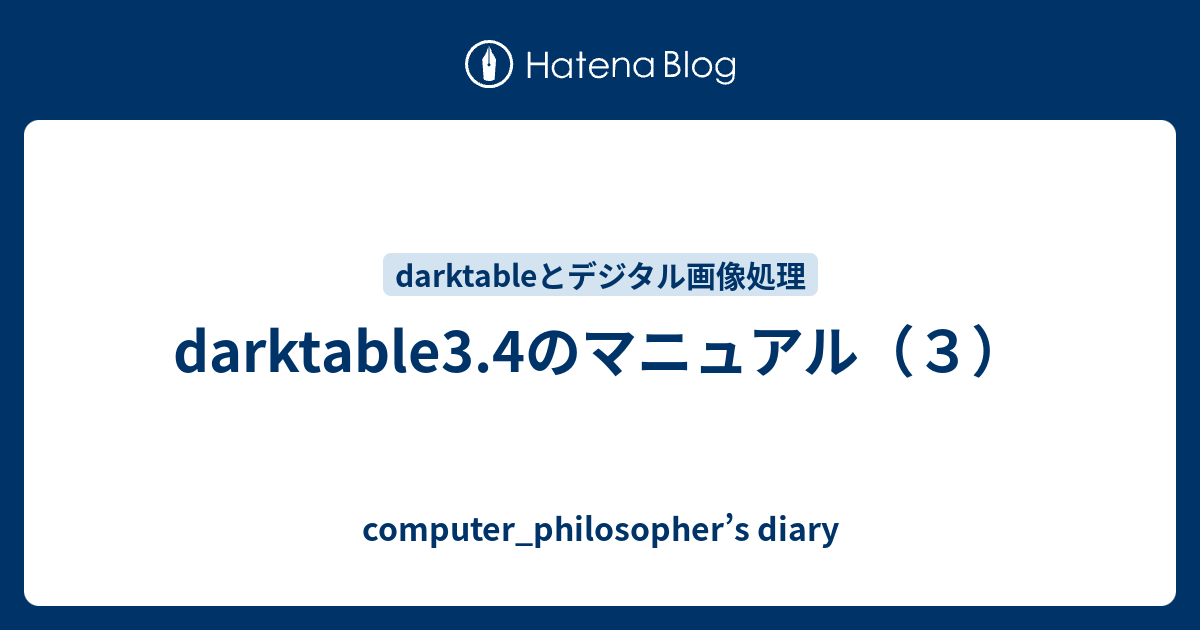 darktable3.4のマニュアル（3） - computer_philosopher’s diary