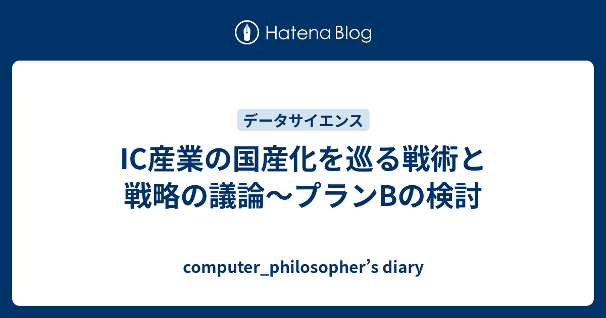 IC産業の国産化を巡る戦術と戦略の議論～プランBの検討 - computer_philosopher’s diary