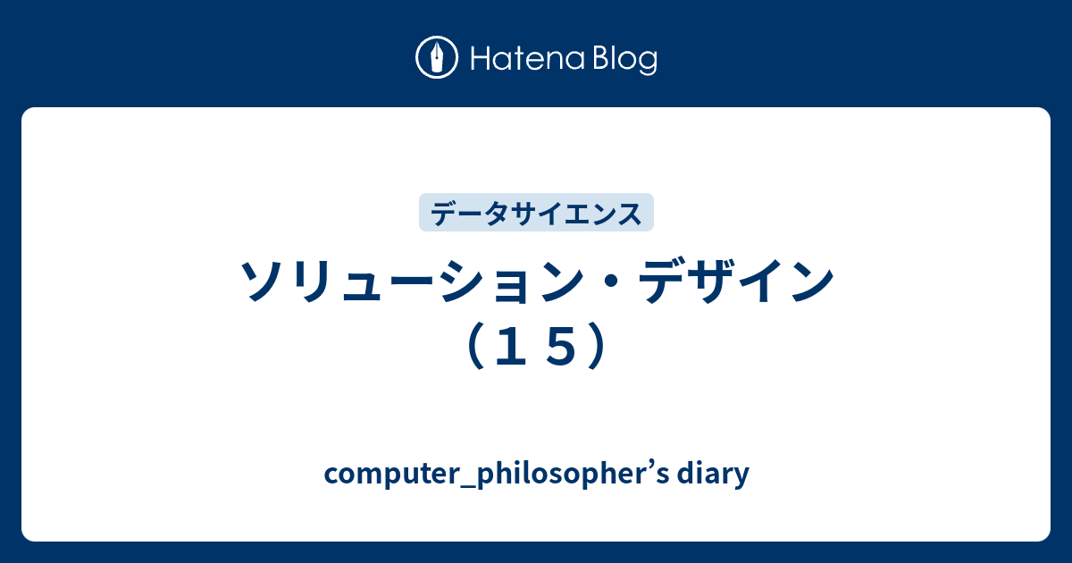 ソリューション・デザイン（15） - computer_philosopher’s diary