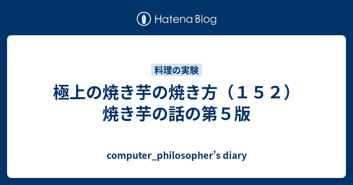 極上の焼き芋の焼き方（152） 焼き芋の話の第5版 - computer_philosopher’s diary