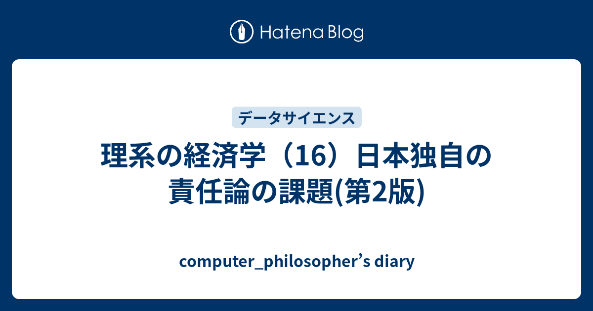 理系の経済学（16）日本独自の責任論の課題(第2版) - computer_philosopher’s diary